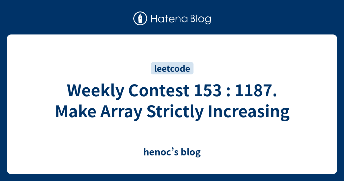 Weekly Contest 153 : 1187. Make Array Strictly Increasing - henoc’s blog