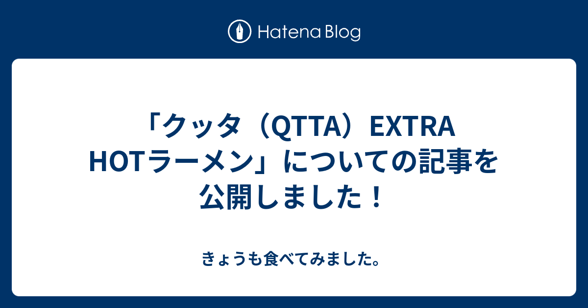 「クッタ（QTTA）EXTRA HOTラーメン」についての記事を公開しました！ - きょうも食べてみました。