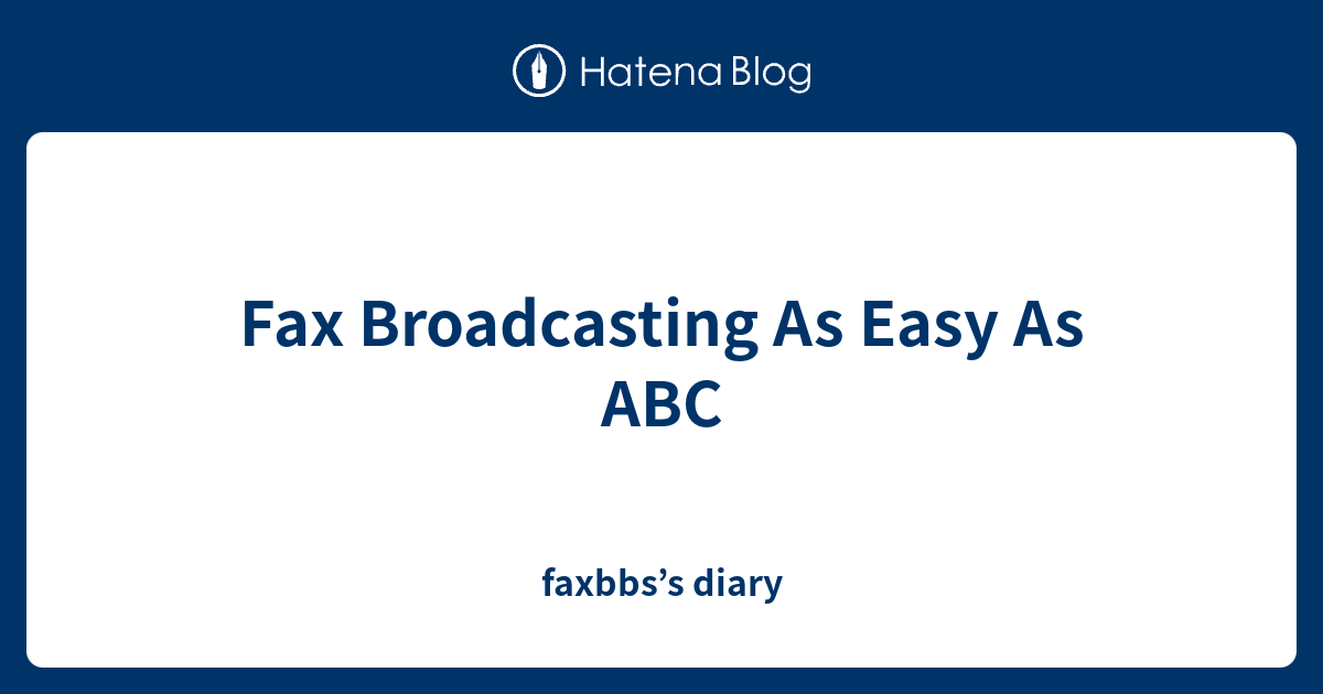 Fax Broadcasting As Easy As ABC - faxbbs’s diary