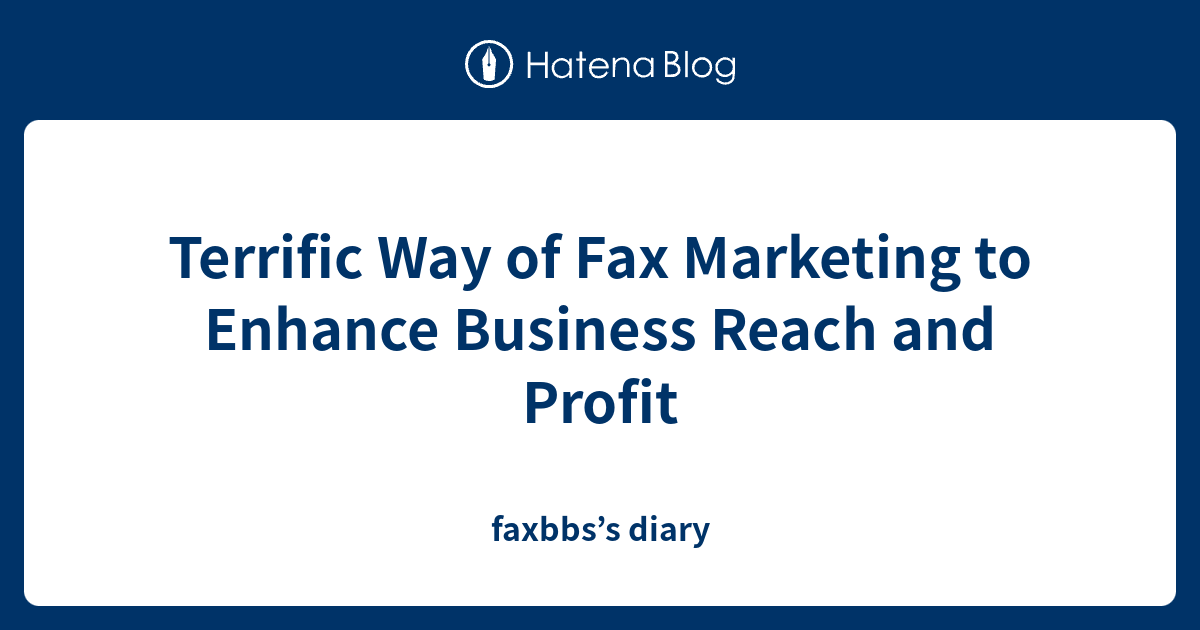 Terrific Way of Fax Marketing to Enhance Business Reach and Profit ...