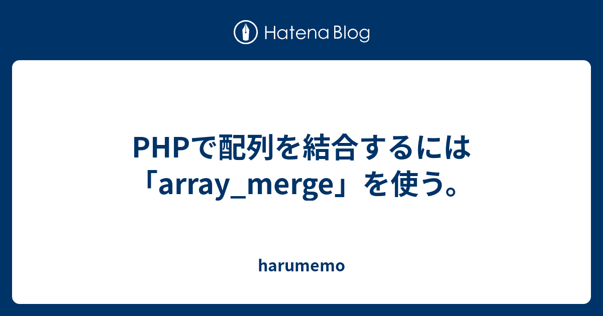 Phpで配列を結合するには「array Merge」を使う。 Harumemo