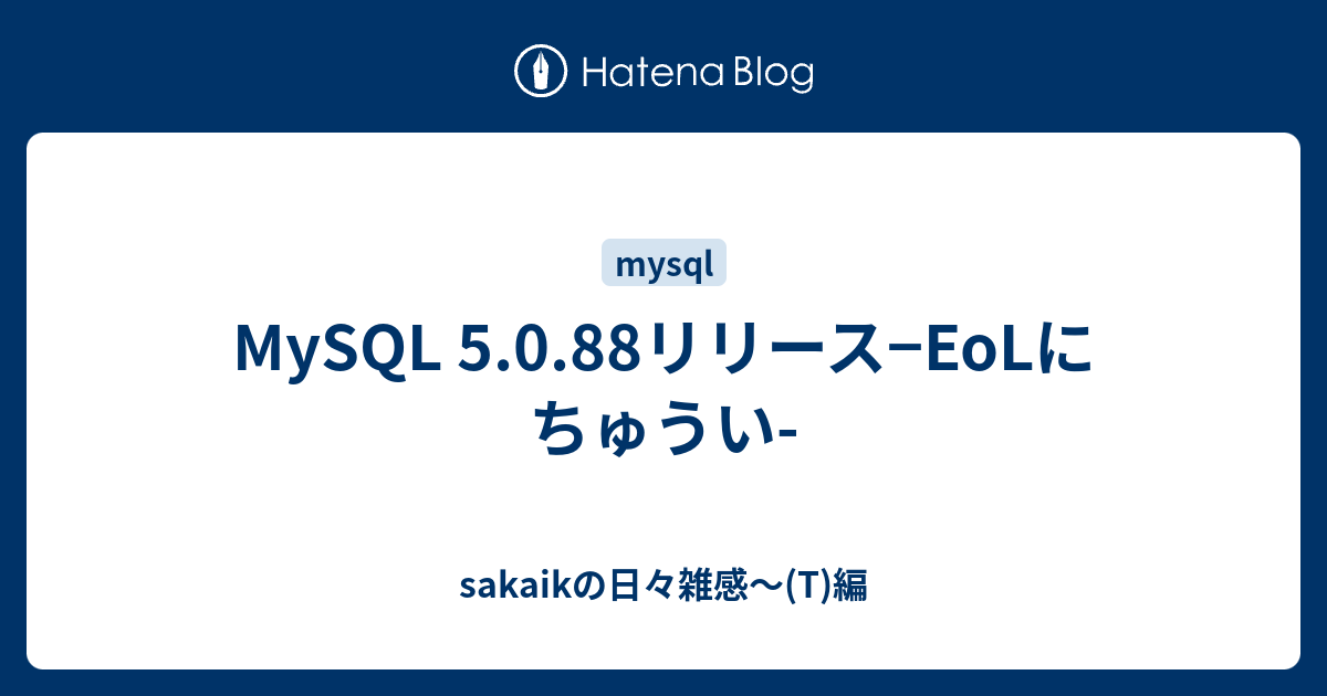 MySQL 5.0.88リリース−EoLにちゅうい- - sakaikの日々雑感～(T)編