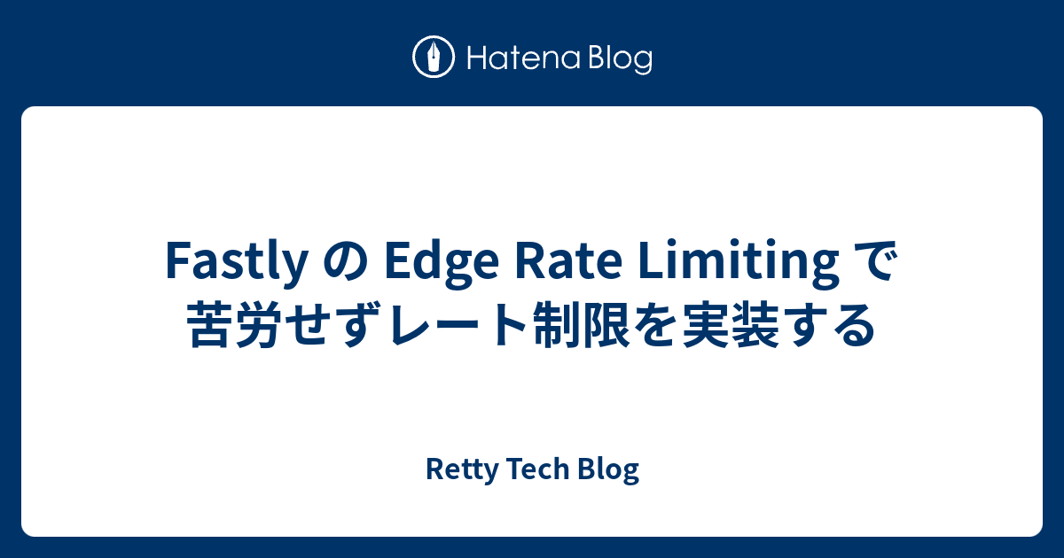 Fastly の Edge Rate Limiting で苦労せずレート制限を実装する - Retty Tech Blog