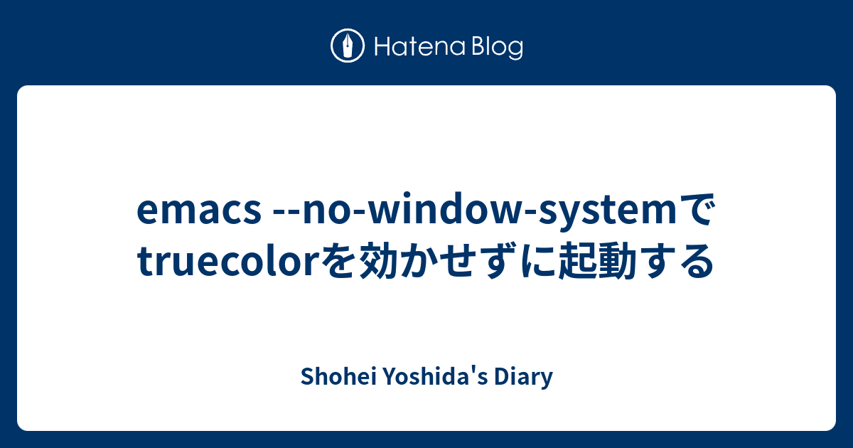 emacs --no-window-systemで truecolorを効かせずに起動する - Shohei Yoshida's Diary