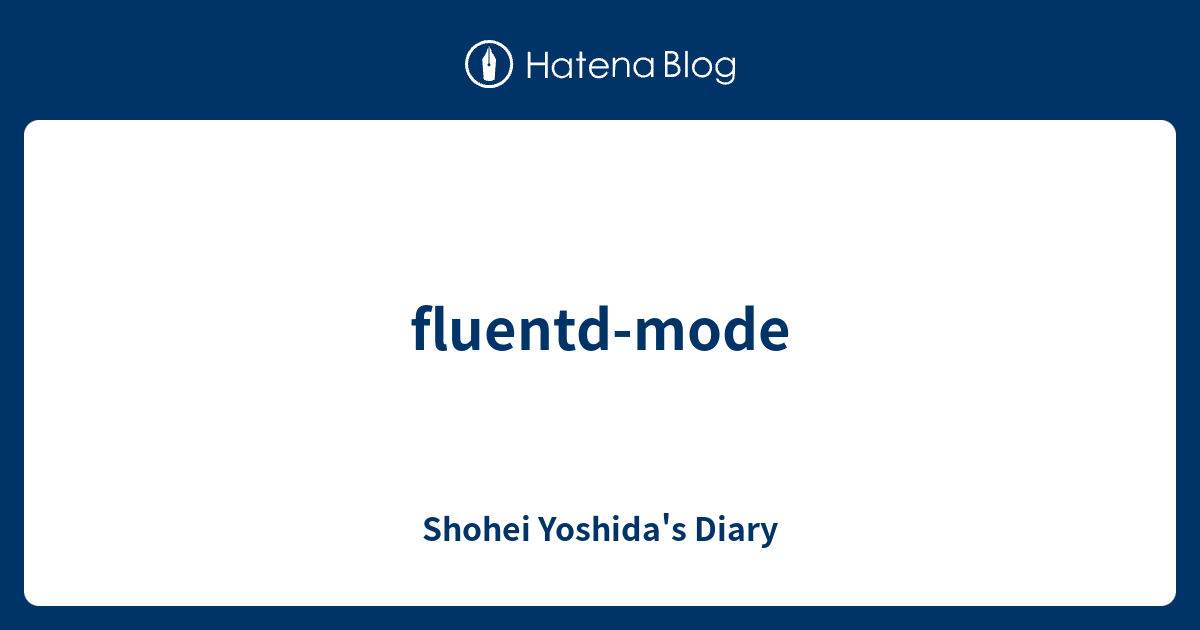fluentd-mode - Shohei Yoshida's Diary