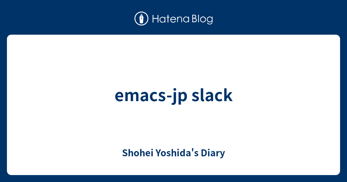 emacs-jp slack - Shohei Yoshida's Diary