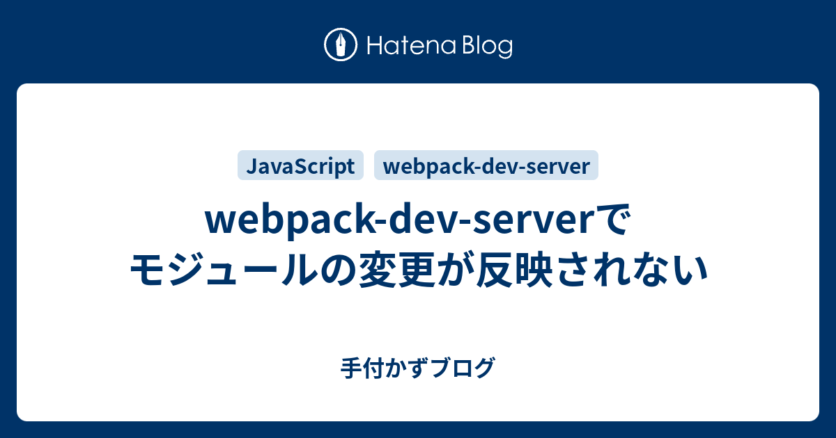 webpack-dev-serverでモジュールの変更が反映されない - 手付かずブログ
