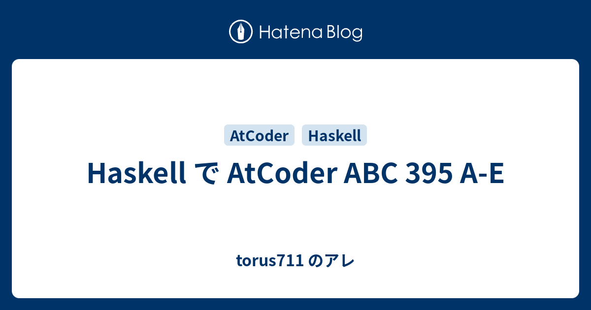 Haskell で AtCoder ABC 395 A-E - torus711 のアレ