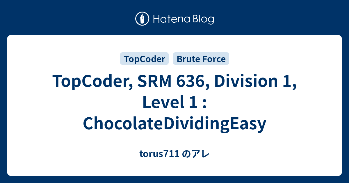 TopCoder, SRM 636, Division 1, Level 1 : ChocolateDividingEasy - torus711 のアレ