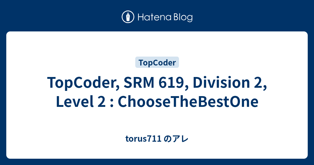 TopCoder, SRM 619, Division 2, Level 2 : ChooseTheBestOne - torus711 のアレ