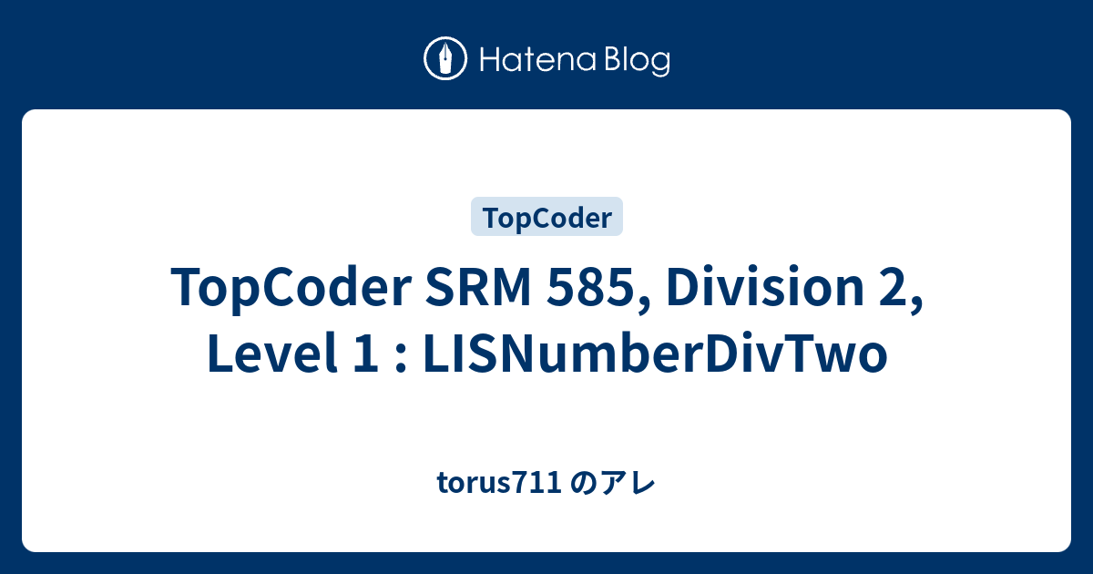 TopCoder SRM 585, Division 2, Level 1 : LISNumberDivTwo - torus711 のアレ