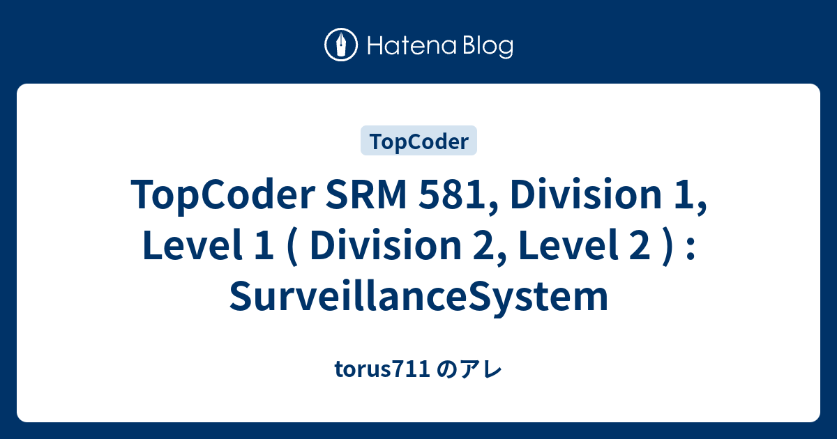 TopCoder SRM 581, Division 1, Level 1 ( Division 2, Level 2 ) : SurveillanceSystem - torus711 のアレ