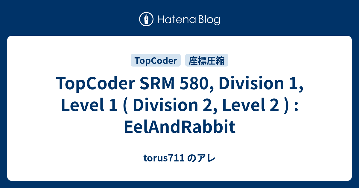 TopCoder SRM 580, Division 1, Level 1 ( Division 2, Level 2 ) : EelAndRabbit - torus711 のアレ