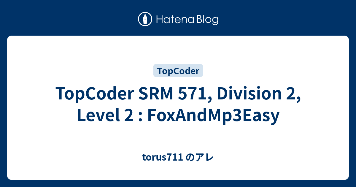 TopCoder SRM 571, Division 2, Level 2 : FoxAndMp3Easy - torus711 のアレ