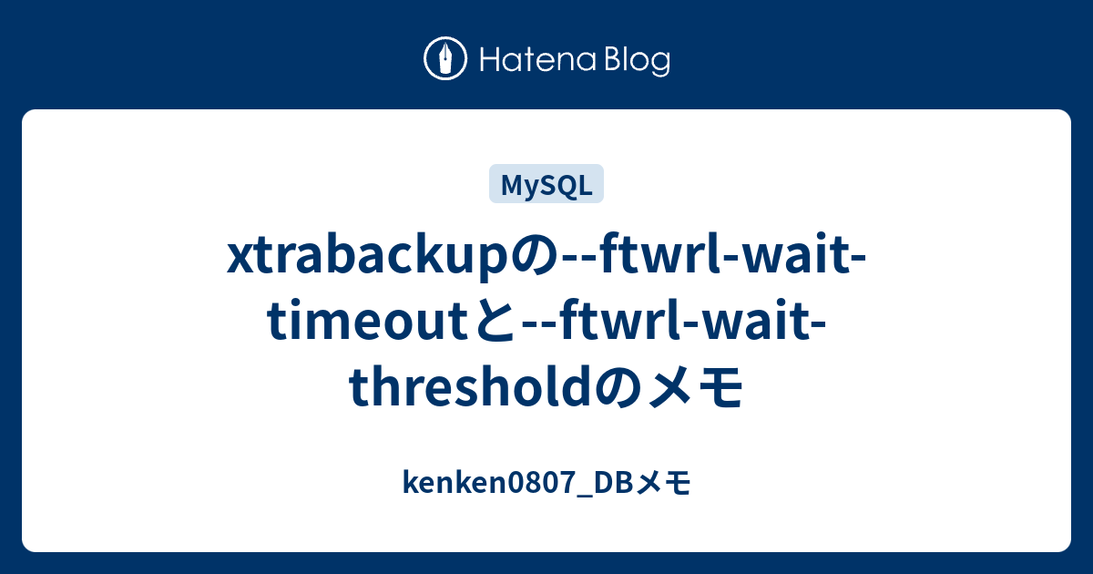 xtrabackupの--ftwrl-wait-timeoutと--ftwrl-wait-thresholdのメモ - kenken0807_DBメモ