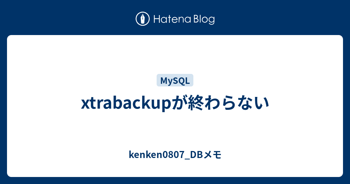 xtrabackupが終わらない - kenken0807_DBメモ