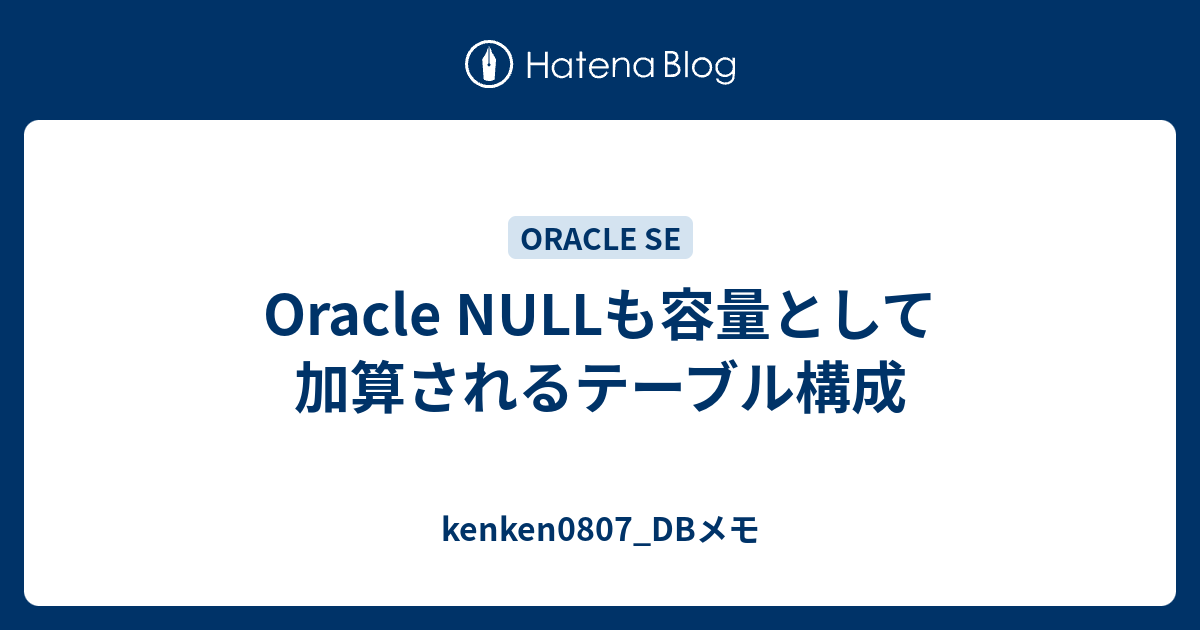Oracle NULLも容量として加算されるテーブル構成 - kenken0807_DBメモ