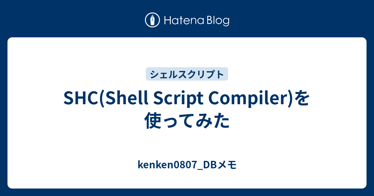 SHC(Shell Script Compiler)を使ってみた - kenken0807_DBメモ
