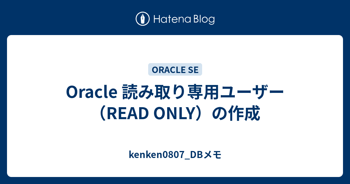 Oracle 読み取り専用ユーザー（READ ONLY）の作成 - kenken0807_DBメモ