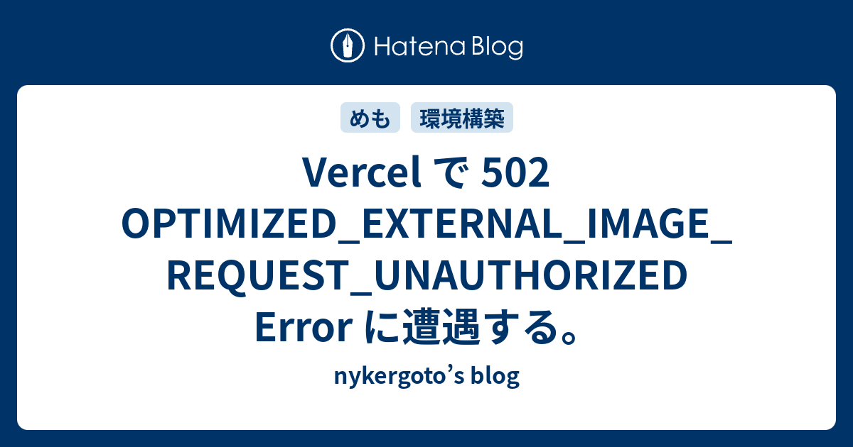 Vercel で 502 OPTIMIZED_EXTERNAL_IMAGE_REQUEST_UNAUTHORIZED Error に遭遇する。 - nykergoto’s blog