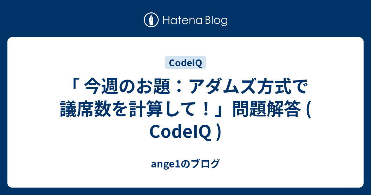 今週のお題：アダムズ方式で議席数を計算して！」問題解答 ( CodeIQ ) - ange1のブログ