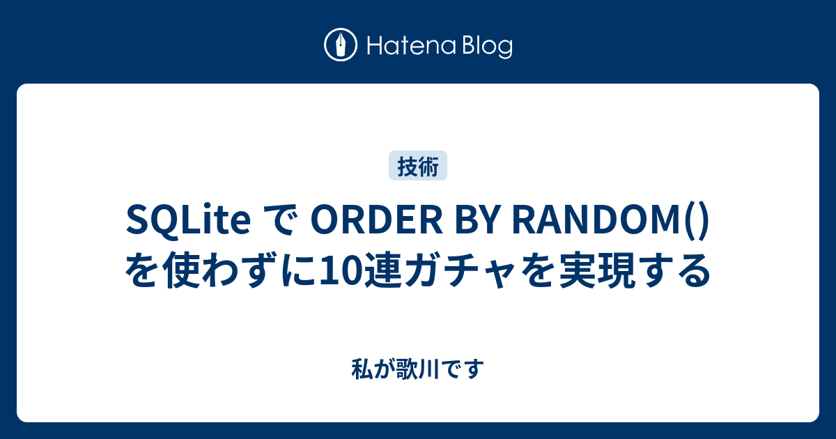 SQLite で ORDER BY RANDOM() を使わずに10連ガチャを実現する - 私が歌川です