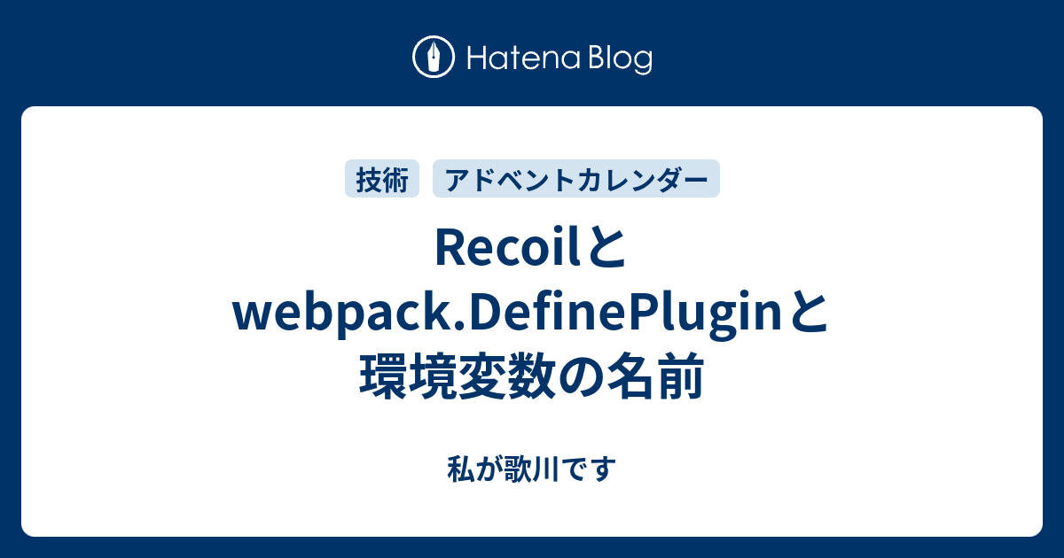 Recoilとwebpack.DefinePluginと環境変数の名前 - 私が歌川です