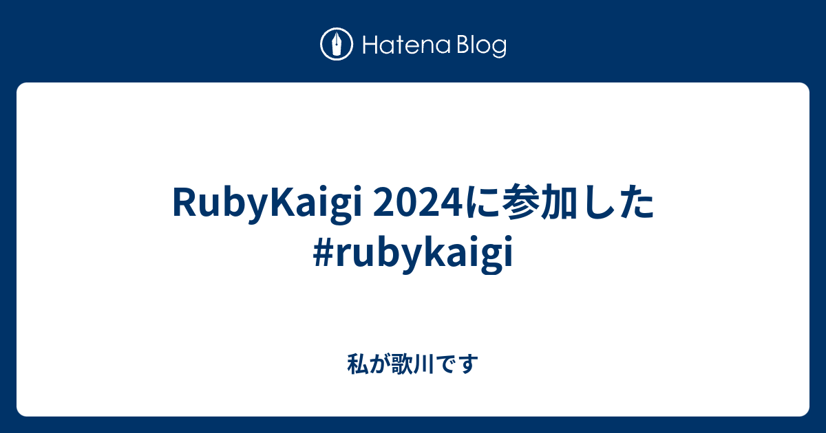 RubyKaigi 2024に参加した #rubykaigi - 私が歌川です