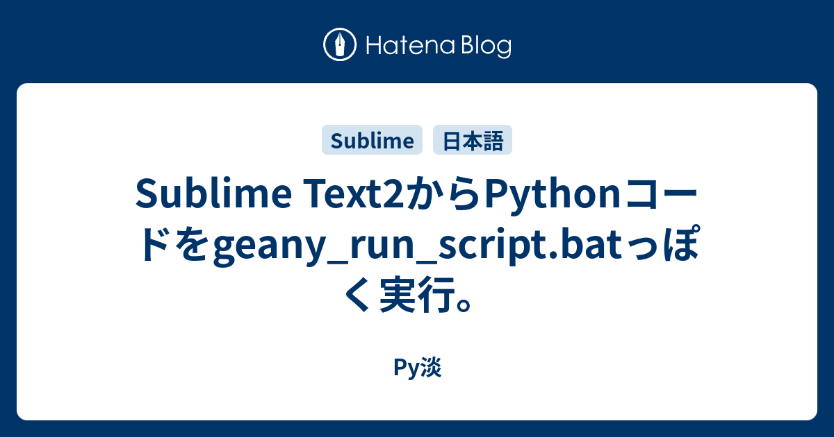 Sublime Text2からPythonコードをgeany_run_script.batっぽく実行。 - Py淡