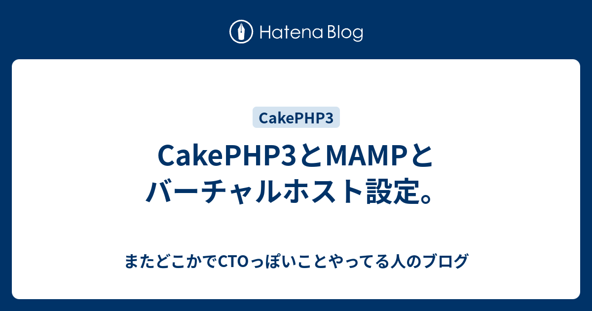 CakePHP3とMAMPとバーチャルホスト設定。 - またどこかでCTOっぽいことやってる人のブログ