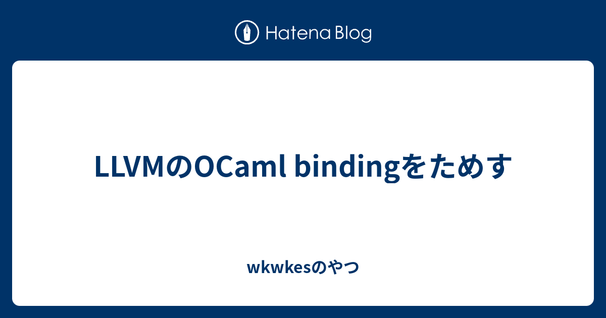 LLVMのOCaml bindingをためす - wkwkesのやつ