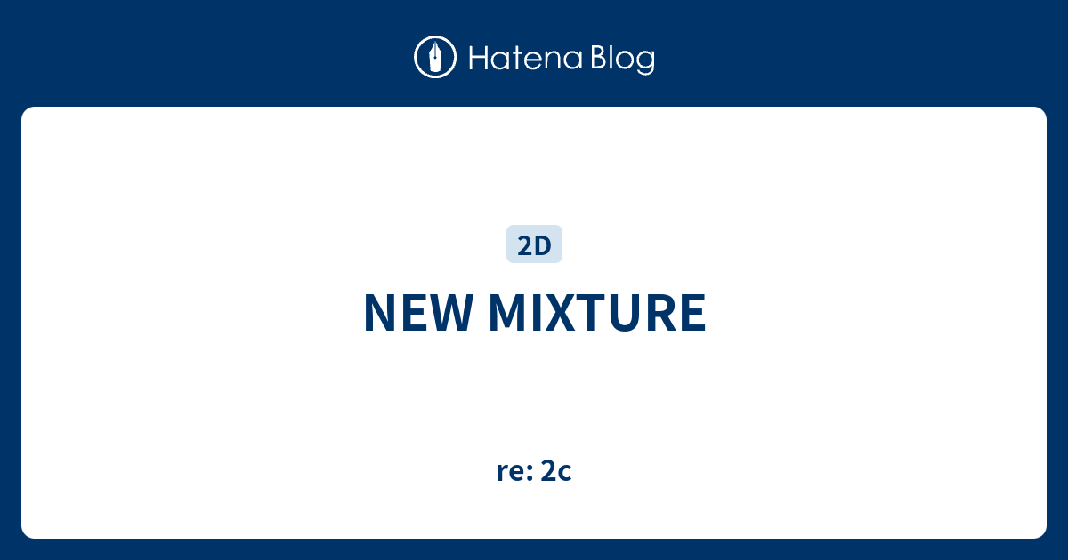 NEW MIXTURE - re: 2c