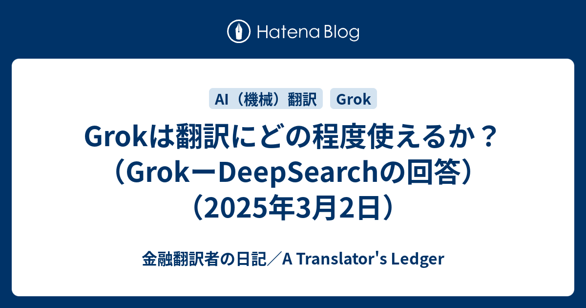 Grokは翻訳にどの程度使えるか？（GrokーDeepSearchの回答）（2025年3月2日） - 金融翻訳者の日記／A Translator's Ledger