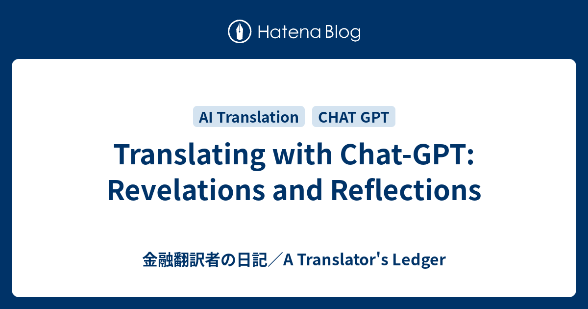 Translating with Chat-GPT: Revelations and Reflections - 金融翻訳者の日記／A Translator's Ledger