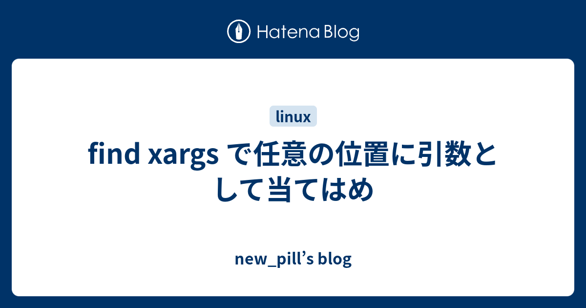 find xargs で任意の位置に引数として当てはめ - new_pill’s blog