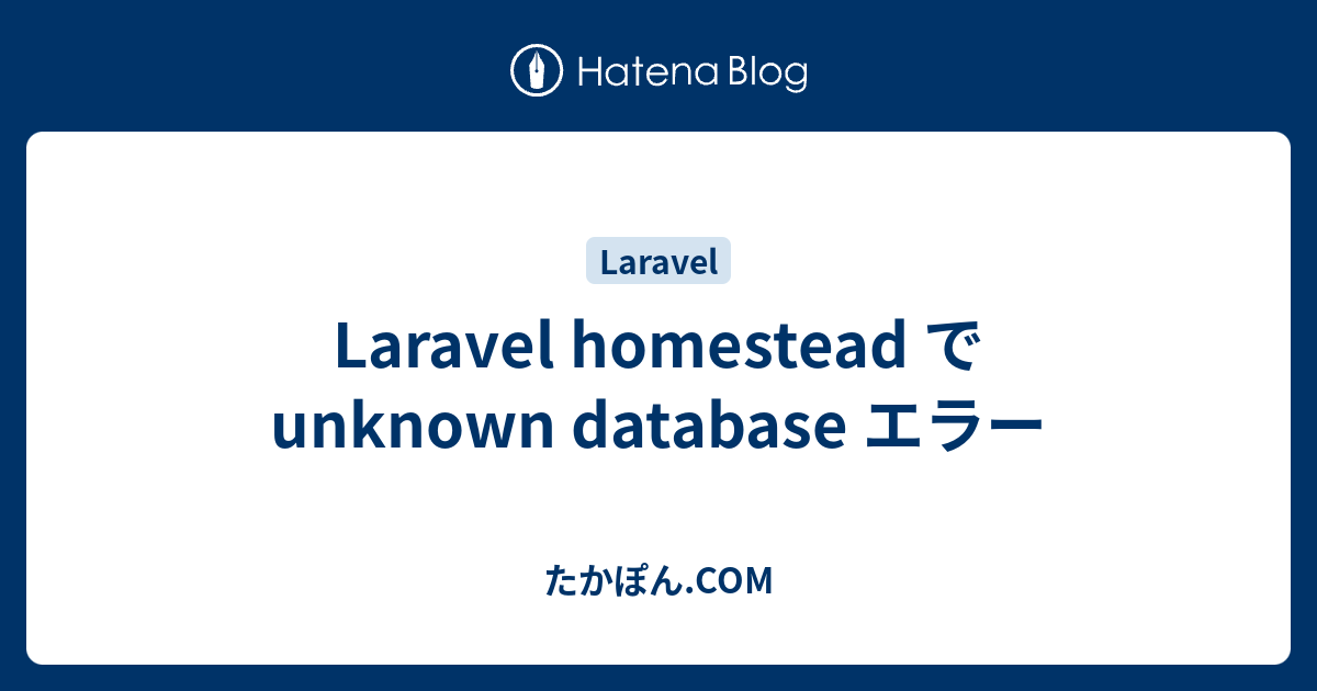 Laravel homestead で unknown database エラー - たかぽん.COM