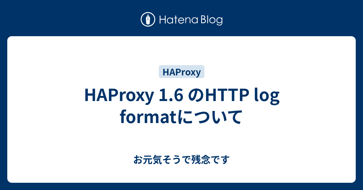 HAProxy 1.6 のHTTP log formatについて - お元気そうで残念です