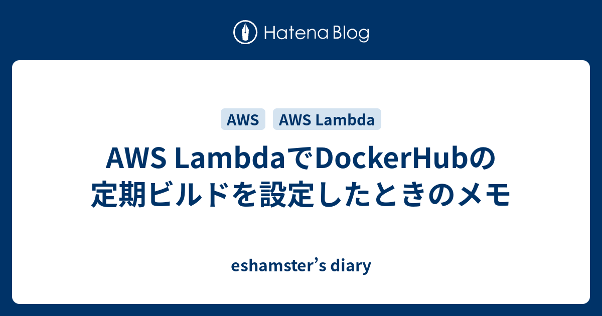 AWS LambdaでDockerHubの定期ビルドを設定したときのメモ - eshamster’s diary