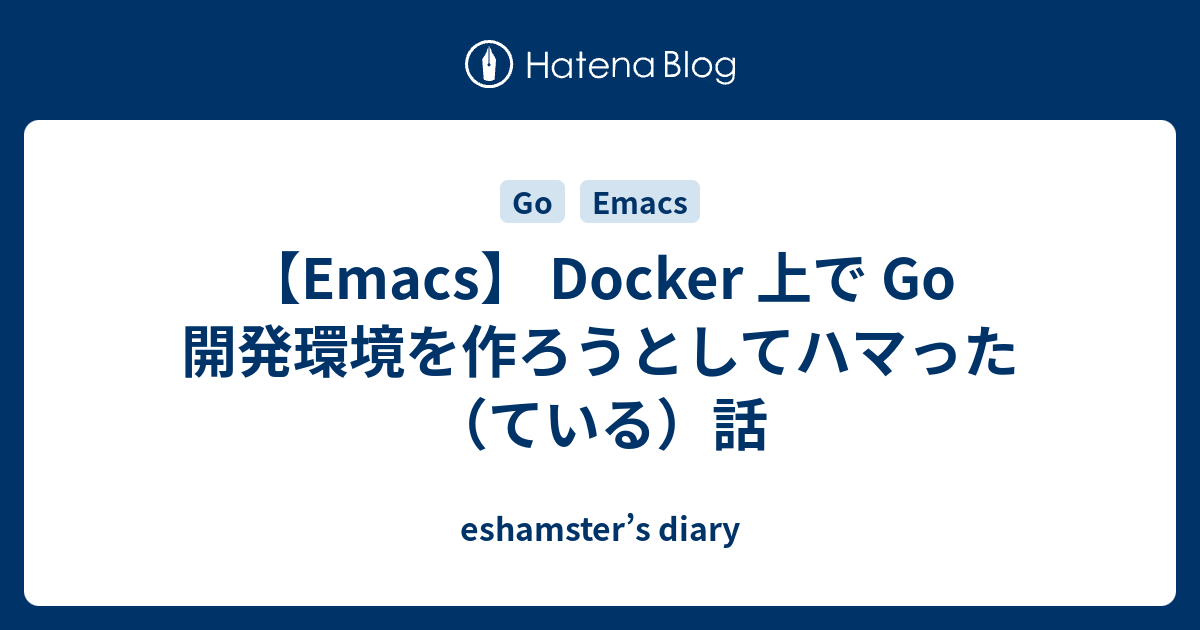 【Emacs】 Docker 上で Go 開発環境を作ろうとしてハマった（ている）話 - eshamster’s diary