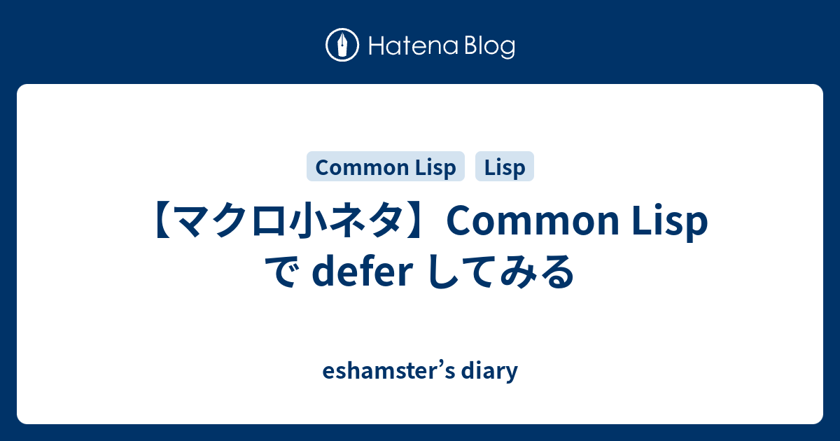 【マクロ小ネタ】Common Lisp で defer してみる - eshamster’s diary