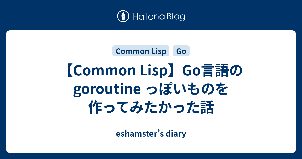 【Common Lisp】Go言語の goroutine っぽいものを作ってみたかった話 - eshamster’s diary