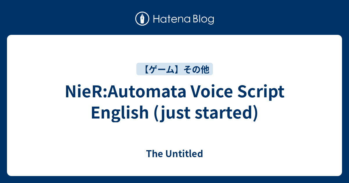 NieR:Automata Voice Script English (just started) - The Untitled