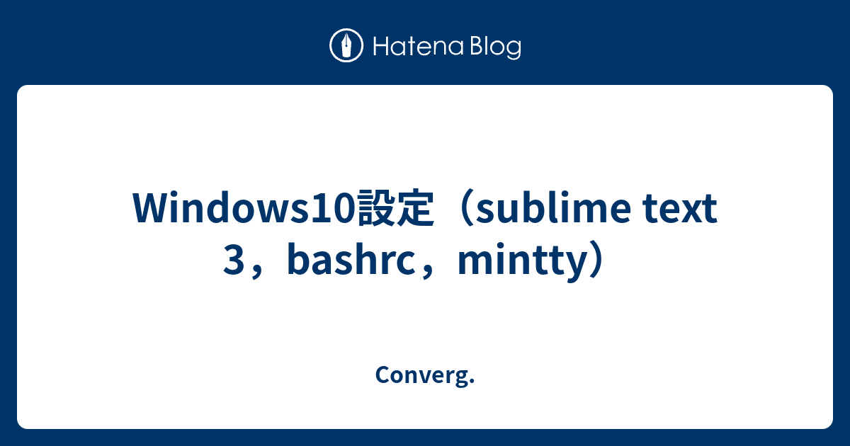 Windows10設定（sublime text 3，bashrc，mintty） - Converg.