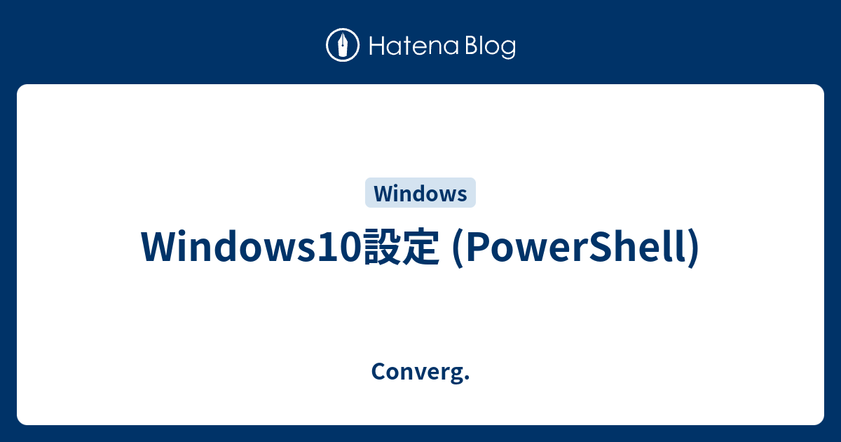 Windows10設定 (PowerShell) - Converg.