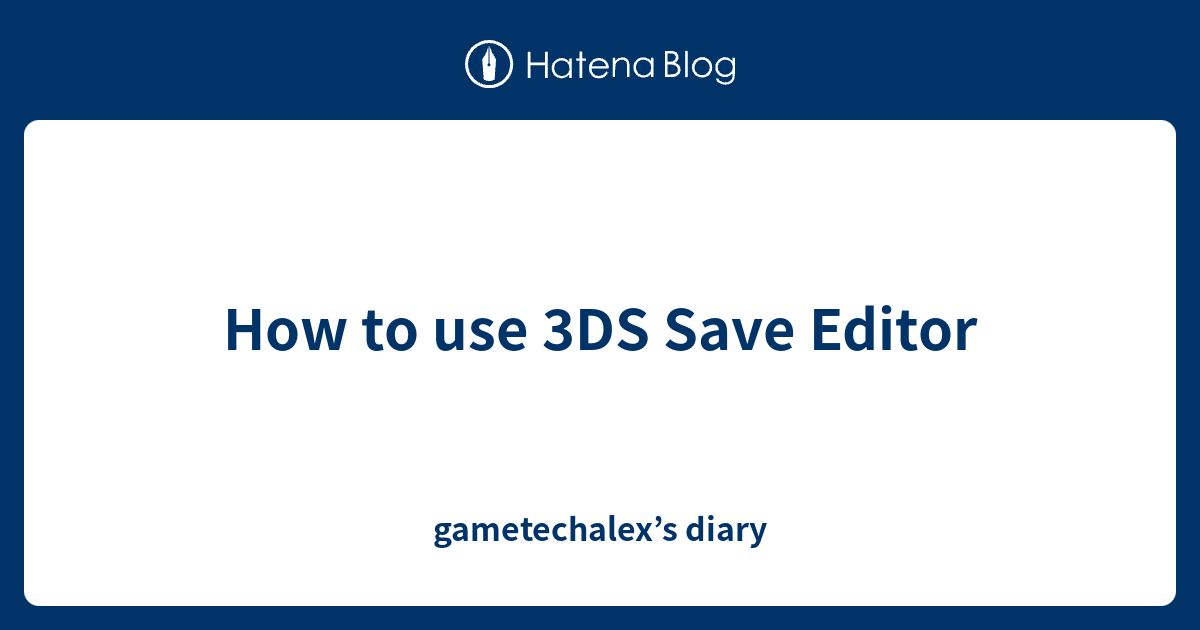 How to use 3DS Save Editor - gametechalex’s diary
