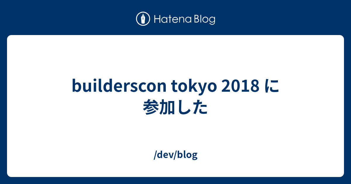 builderscon tokyo 2018 に参加した - /dev/blog
