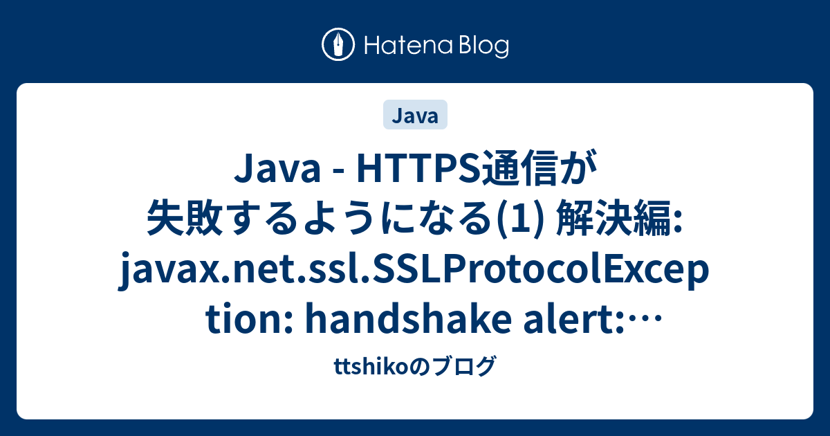 Java - HTTPS通信が失敗するようになる(1) 解決編: javax.net.ssl.SSLProtocolException: handshake alert ...