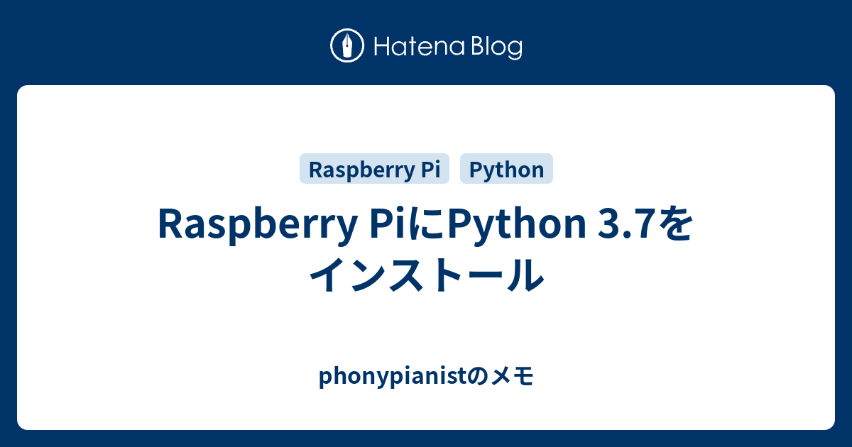 Raspberry PiにPython 3.7をインストール - phonypianistのメモ