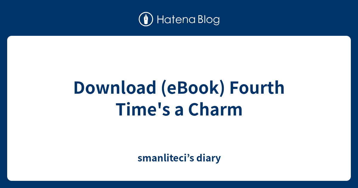 Download (eBook) Fourth Time's a Charm - smanliteci’s diary