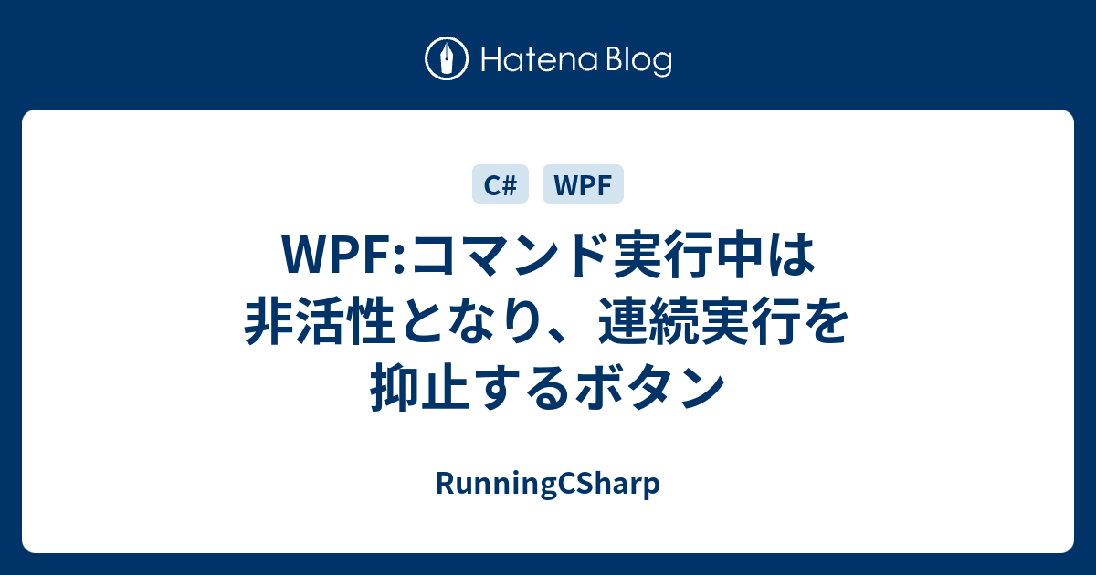 WPF:コマンド実行中は非活性となり、連続実行を抑止するボタン - RunningCSharp